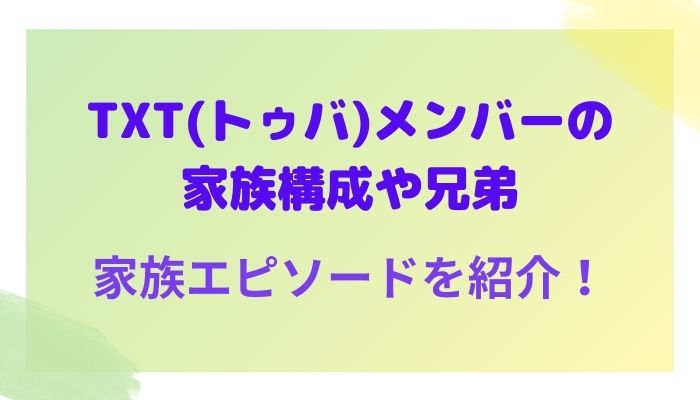 TXT(トゥバ)メンバーの家族構成や兄弟・家族エピソード！家族の写真はある？ | きらり☆エクスプレス