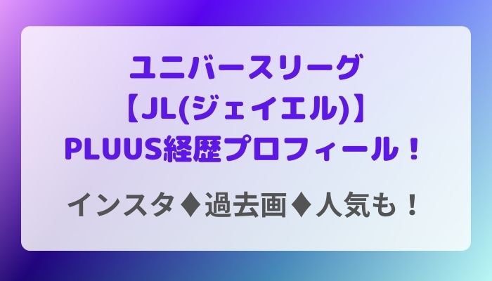 ユニバースリーグ【JL(ジェイエル）】PLUUS経歴プロフィール♦️インスタ♦️過去画♦️フィリピン出身♦️人気も！ | きらり☆エクスプレス