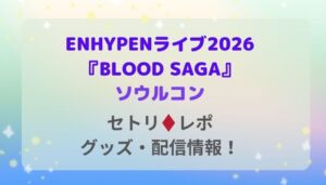 ENHYPENライブ2026ソウルコンのセトリ♦️レポ♦️配信♦️グッズ情報！『BLOOD SAGA』ワールドツアー | きらり☆エクスプレス